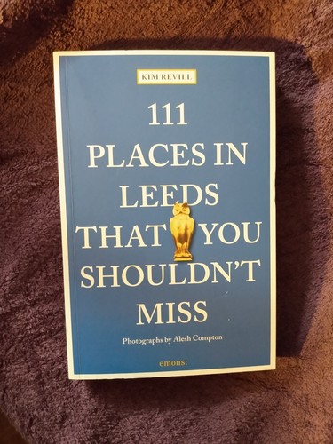 Kim Revill, 111 Places in Leeds that you shouldn´t miss (like new ...