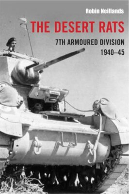 The Desert Rats: 7th Armoured Division 1940-1945 by Neillands, Robin ...