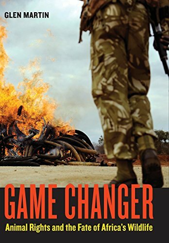 Game Changer: Animal Rights and the Fate of Africa's Wildlife by Martin ...