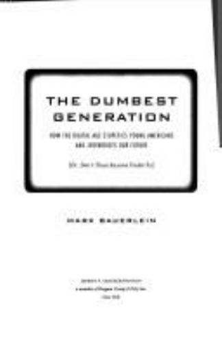 The Dumbest Generation: How the Digital Age Stupefies Young Americans ...