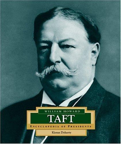 Encyclopedia of Presidents: William Howard Taft by Kieran Doherty (2004 ...