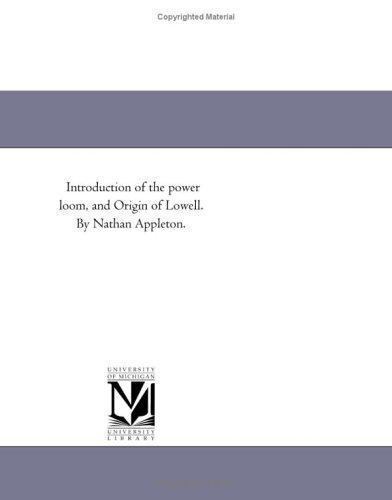 Introduction of the Power Loom, and Origin of Lowell by Nathan Appleton by Nathan Appleton (2011 ...