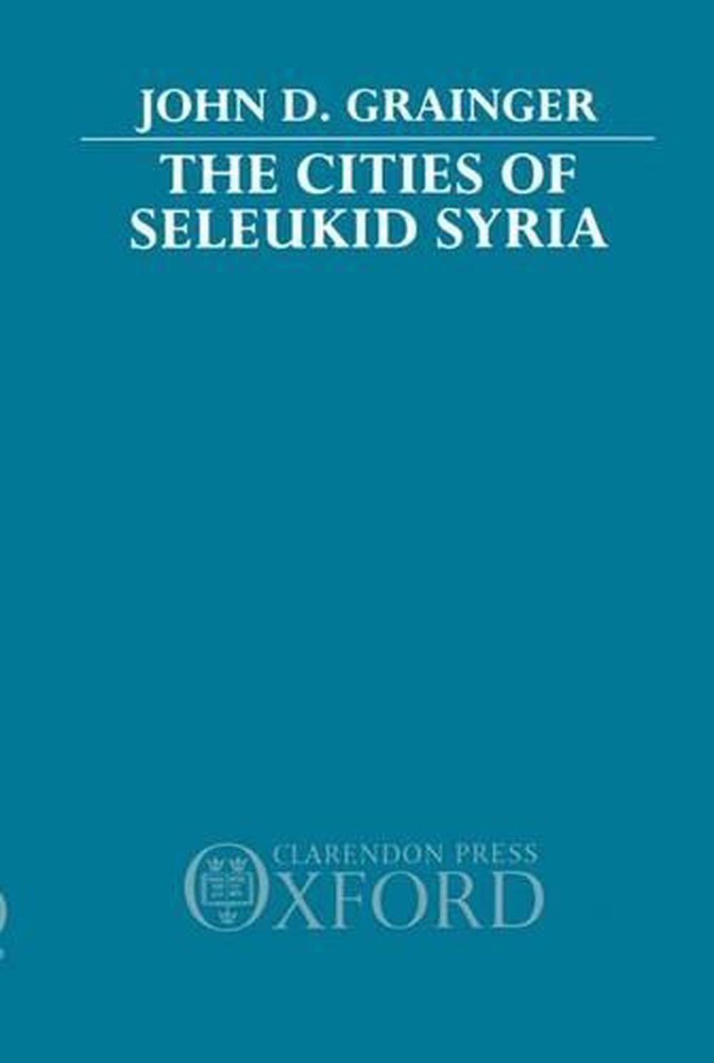The Cities of Seleukid Syria by John D. Grainger (English) Hardcover ...