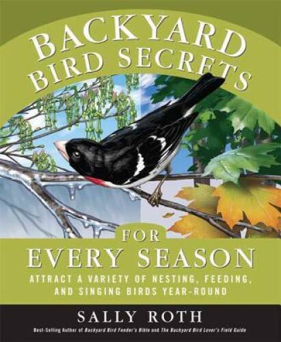 Backyard Bird Secrets for Every Season: Attract a Variety of Nesting ...