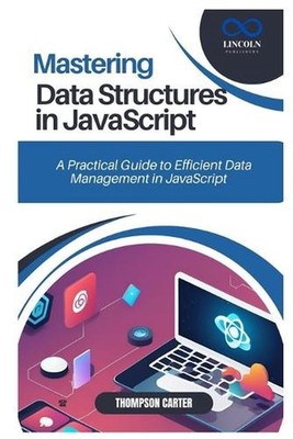 Mastering Data Structures in JavaScript: A Practical Guide to Efficient ...