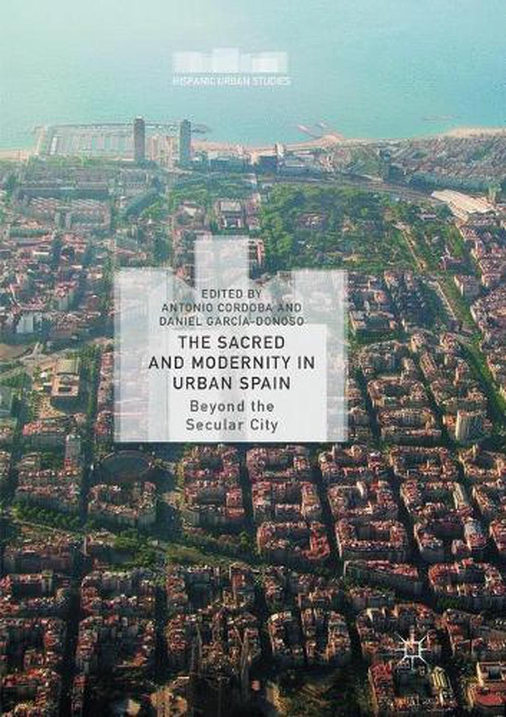 The Sacred and Modernity in Urban Spain: Beyond the Secular City by ...