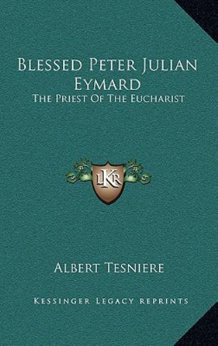 Blessed Peter Julian Eymard : The Priest of the Eucharist by Albert ...