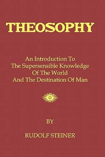 Theosophy: An Introduction To The Supersensible Knowledge Of The World ...