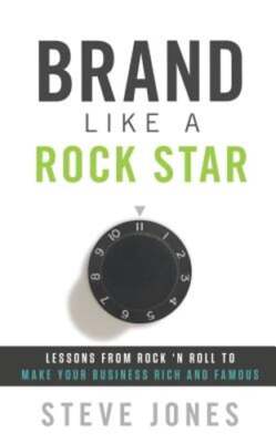 Brand Like a Rock Star: Lessons from Rock 'n' Roll to Make Your ...