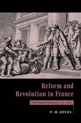 Reform and Revolution in France: The Politics of Transition, 1774 1791 ...