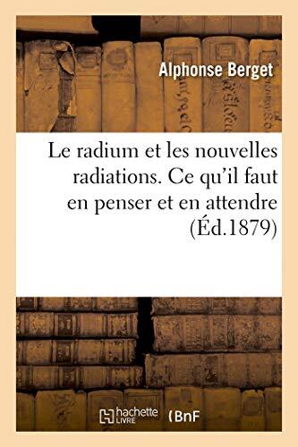 Le radium et les nouvelles radiations. Ce qu'il faut en penser et en ...