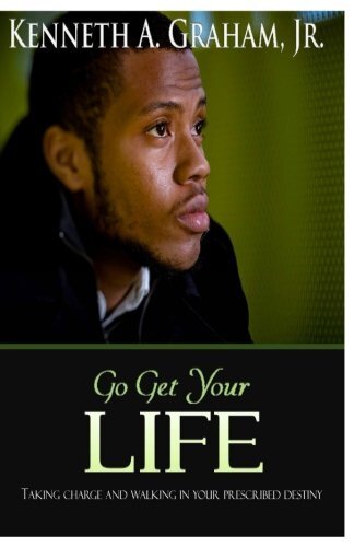GO GET YOUR LIFE: TAKING CHARGE AND WALKING IN YOUR By Graham Kenneth A ...