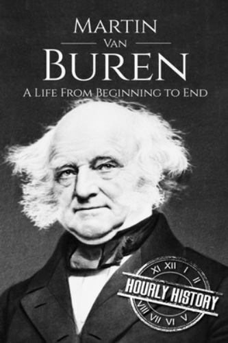Martin Van Buren: A Life from Beginning to End by History, Hourly ...