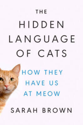 The Hidden Language of Cats: How They Have Us at Meow - Hardcover ...
