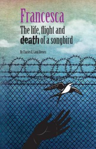 Francesca : The Life, Flight and Death of a Songbird by Charles E. Land ...