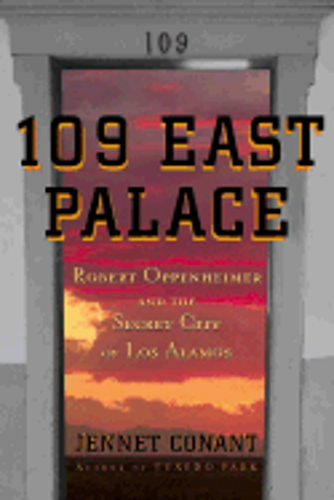 109 East Palace : Robert Oppenheimer and the Secret City of Los Alamos ...