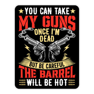 You Can Take My Guns Once I'm Dead Window Bumper Sticker Vinyl Decal 5 ...