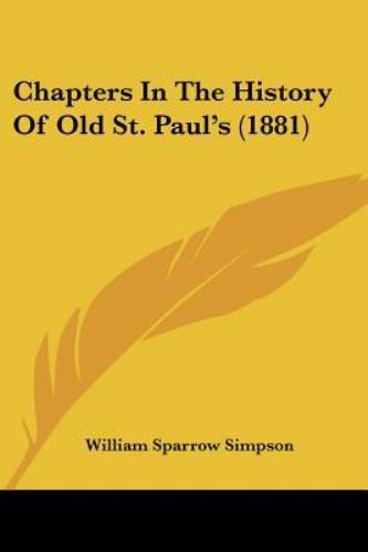 Chapters in the History of Old St Paul's by William Sparrow Simpson ...