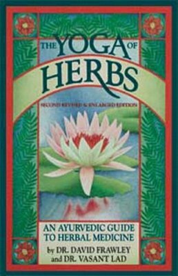 The Yoga of Herbs: An Ayurvedic Guide to Herbal Medicine by David ...