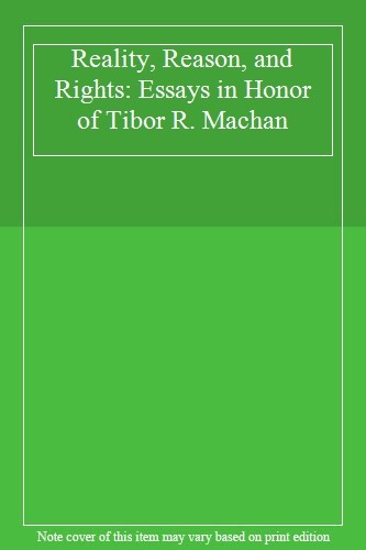 Reality, Reason, and Rights: Essays in Honor of Tibor R. Machan ...