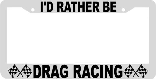 white I'D RATHER BE DRAG RACING License Plate Frame | eBay