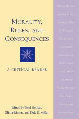 Brad Hooker Elinor Mason Dale E. Mille Morality, Rules, and Consequence ...