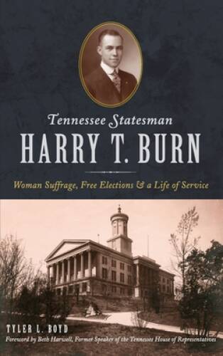 Tennessee Statesman Harry T Burn: Woman Suffrage, Free Elections an ...