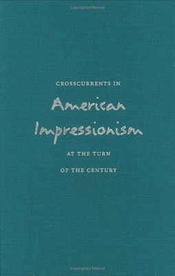 CROSSCURRENTS IN AMERICAN IMPRESSIONISM AT THE TURN OF THE By William U ...