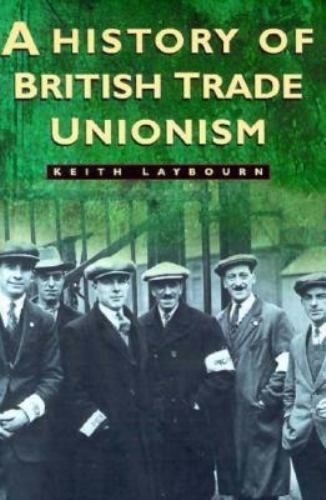 History of British Trade Unionism by Keith Laybourn (1997, Trade ...