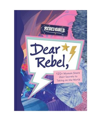 Dear Rebel: 145 Women Share Their Best Advice for the Girls of Today ...