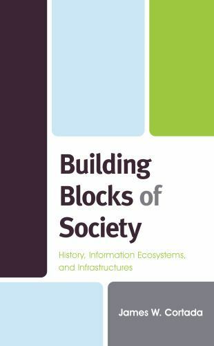 Building Blocks of Society : History, Information Ecosystems and Infrastructures by James W ...