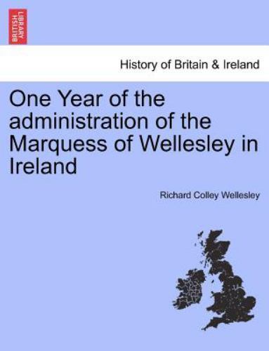 One Year of the Administration of the Marquess of Wellesley in Ireland ...