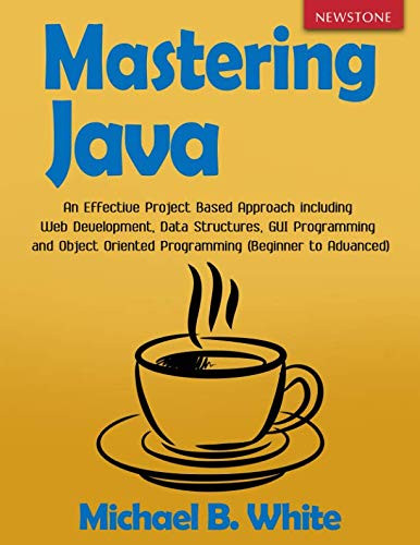 MASTERING JAVA: AN EFFECTIVE PROJECT BASED APPROACH By Michael B. White ...