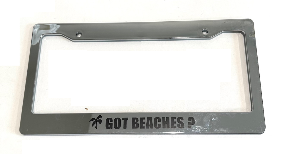 Got Beaches ? - Automotive Chrome LICENSE Plate frame - Love Beachin ...