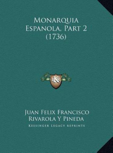 Monarquia Espanola, Part by Juan Felix Francisco Rivarola Y. Pineda ...
