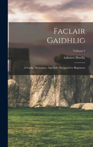 Faclair Gaidhlig: A Gaelic Dictionary, Specially Designed for Beginners ...