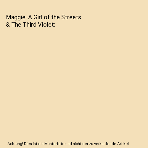 Maggie: A Girl of the Streets & The Third Violet, Stephen Crane ...