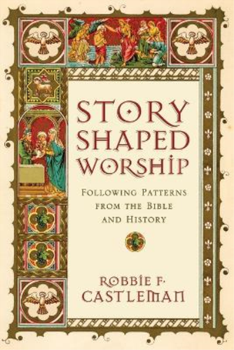 Robbie F. Castl Story–Shaped Worship – Following Patterns from the ...