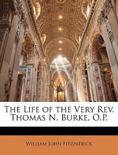 Life of the Very Rev Thomas N Burke, O P by William John Fitzpatrick ...