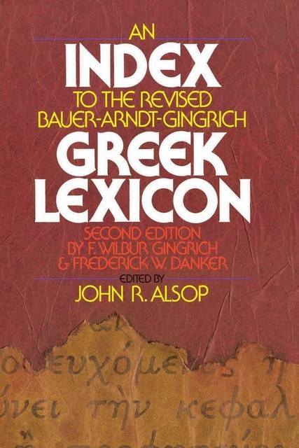 An Index to the Revised Bauer-Arndt-Gingrich Greek Lexicon von ...