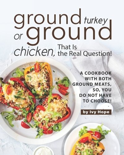 Ground Turkey or Ground Chicken, That is the Real Question!: A Cookbook ...