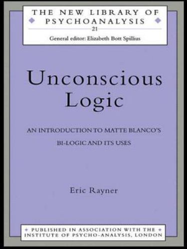 The New Library of Psychoanalysis Ser.: Unconscious Logic : An ...