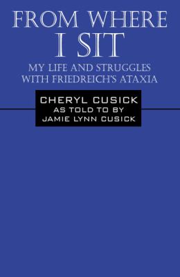 From Where I Sit : My Life and Struggles with Friedreich's Ataxia by ...