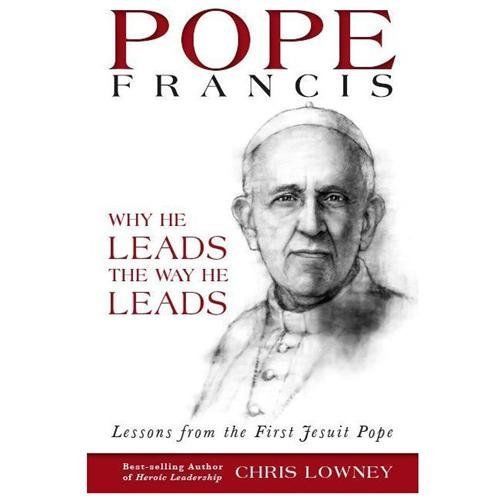 Pope Francis: Why He Leads the Way He Leads: Lessons from the First ...