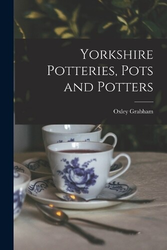 Oxley Grabham Yorkshire Potteries, Pots and Potters (Poche ...
