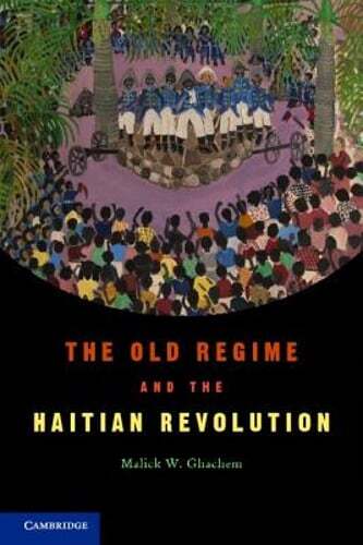 The Old Regime and the Haitian Revolution by Malick W. Ghachem: Used ...