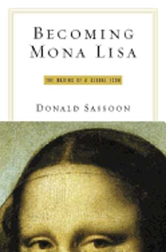 Becoming Mona Lisa: The Making of a Global Icon by Donald Sassoon: New ...