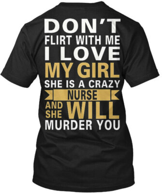 I Love My Crazy Nurse Dont Flirt With Me Girl She T-Shirt Made in USA S ...