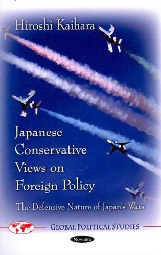 Japanese Conservative Views on Foreign Policy : The Defensive Nature of ...