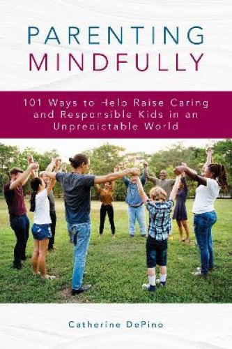Parenting Mindfully: 101 Ways to Help Raise Caring and Responsible Kids in an | eBay